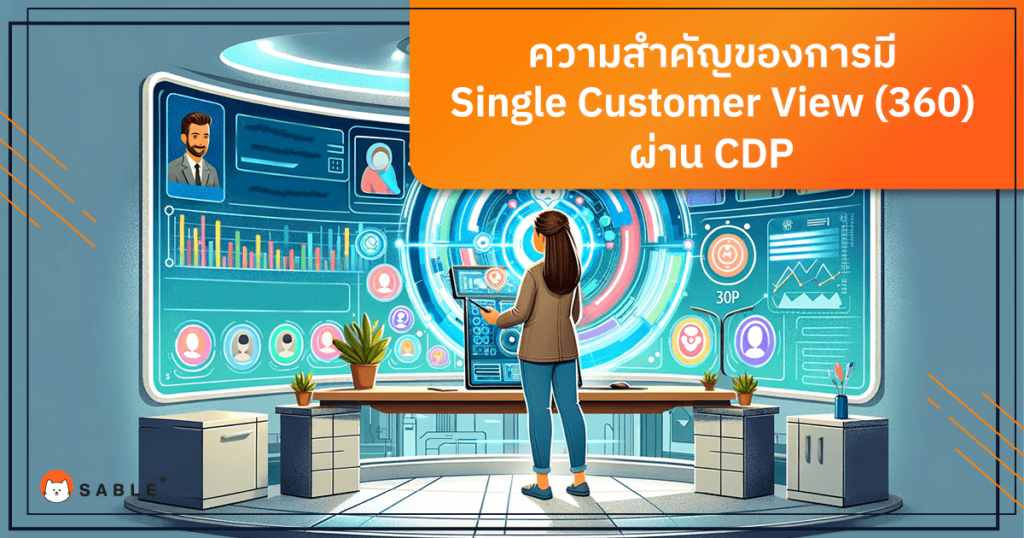 การมี Single Customer View (360) หรือ มุมมองลูกค้าแบบครบวงจร ผ่าน CDP
