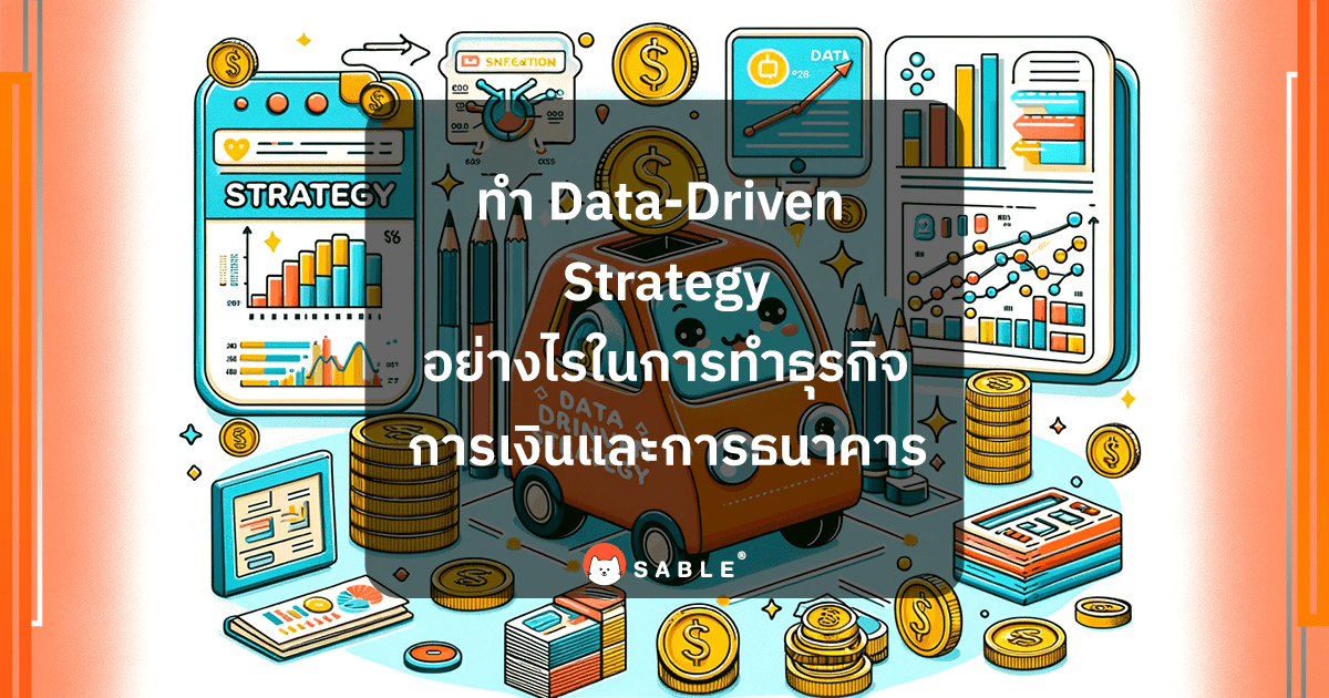 ทำ Data-Driven Strategy อย่างไรในการทำธุรกิจการเงินและการธนาคาร -SABLE