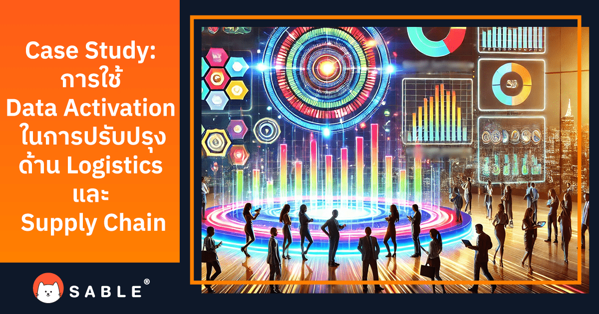 การใช้ Data Activation ในการปรับปรุงด้าน Logistics และ Supply Chain-SABLE